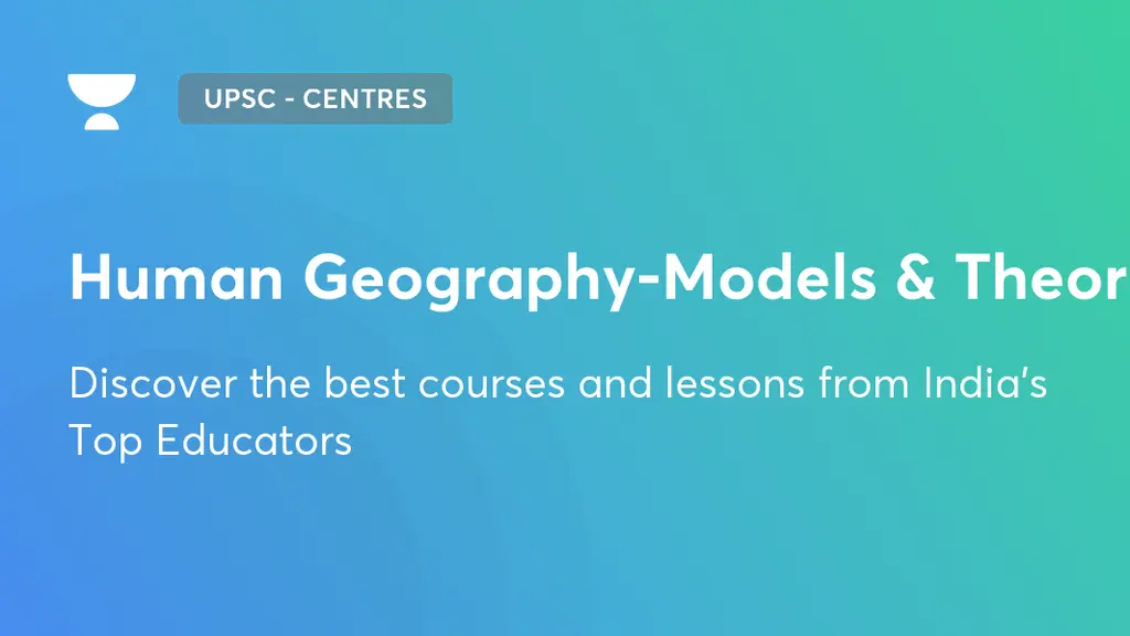 Human Geography-Models & Theories | UPSC - Centres | Unacademy
