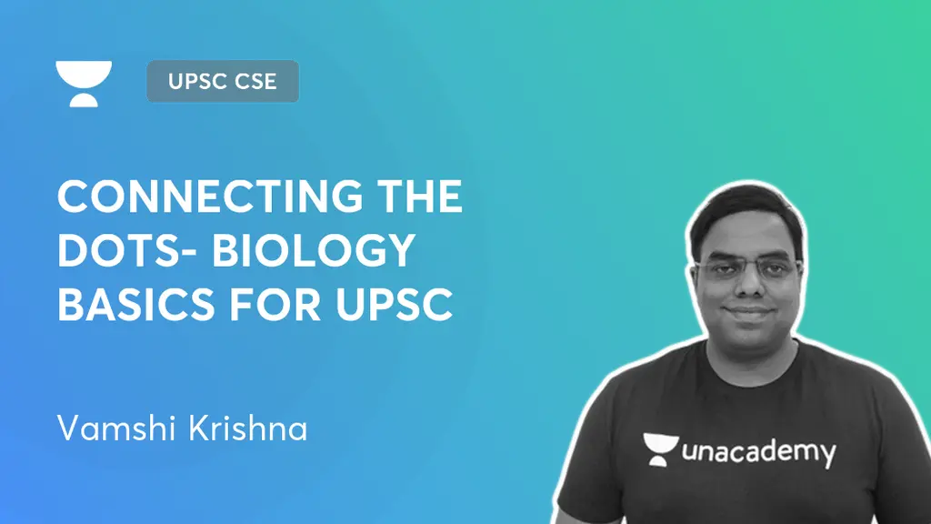 UPSC CSE - GS - CONNECTING THE DOTS- BIOLOGY BASICS FOR UPSC by Unacademy