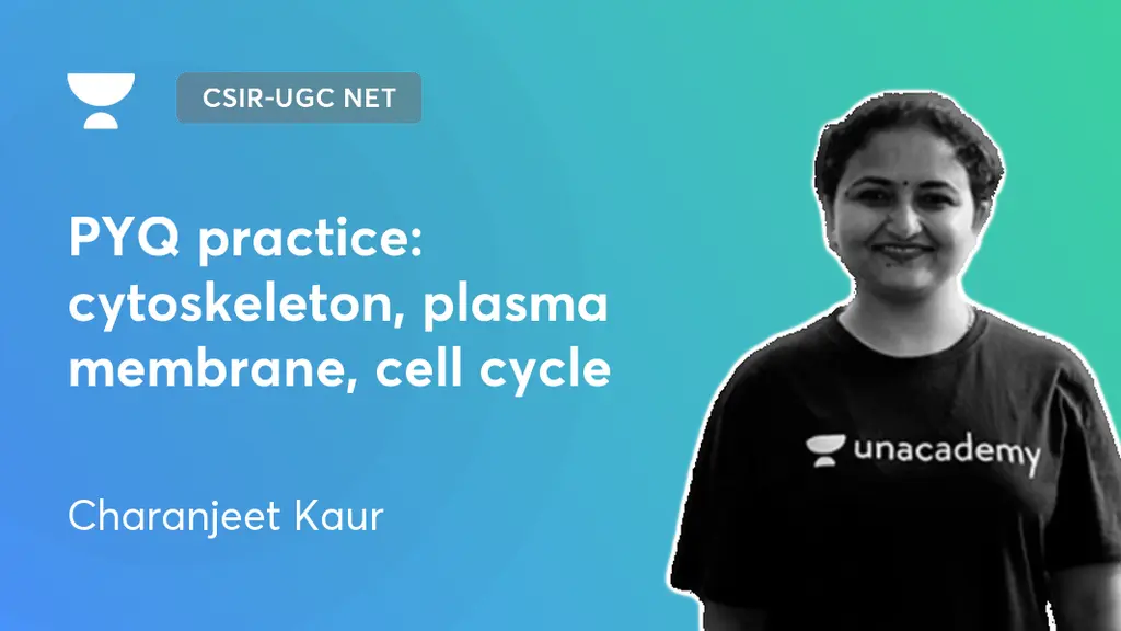 CSIR-UGC NET - PYQ practice: cytoskeleton, plasma membrane, cell cycle by Unacademy
