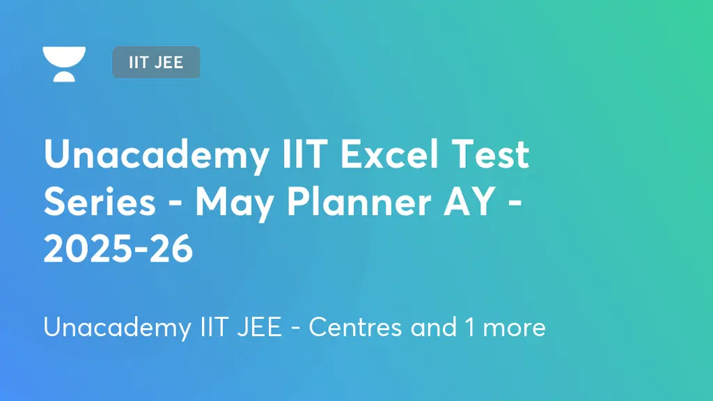 IIT JEE - Unacademy IIT Excel Test Series - May Planner AY - 2025-26 by ...