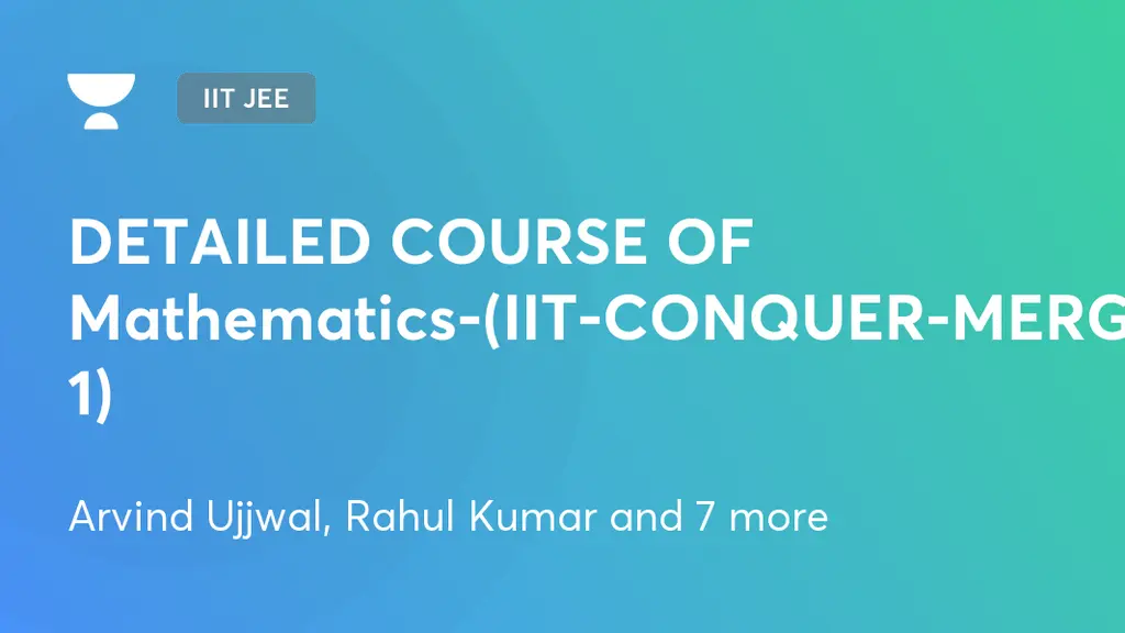 IIT JEE - DETAILED COURSE OF Mathematics-(IIT-CONQUER-MERGER 1) by Unacademy