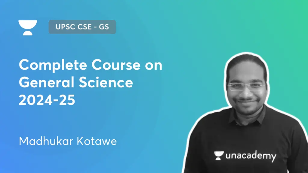 UPSC CSE - GS - Complete Course on General Science 2024-25 by Unacademy