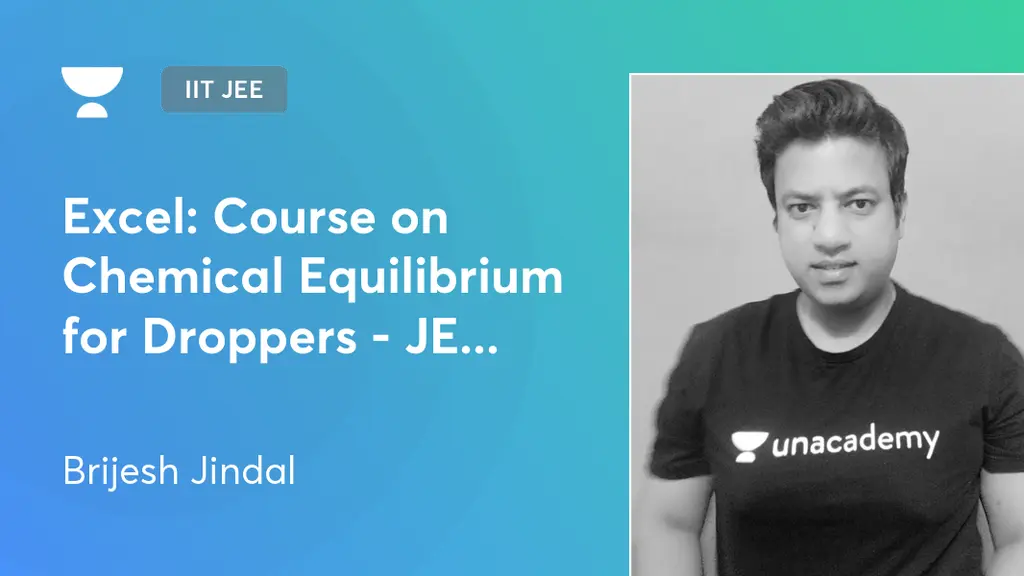 IIT JEE - Excel: Course on Chemical Equilibrium for Droppers - JEE, 2023 by Unacademy
