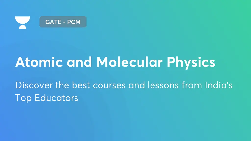 Atomic and Molecular Physics | GATE - PCM | Unacademy