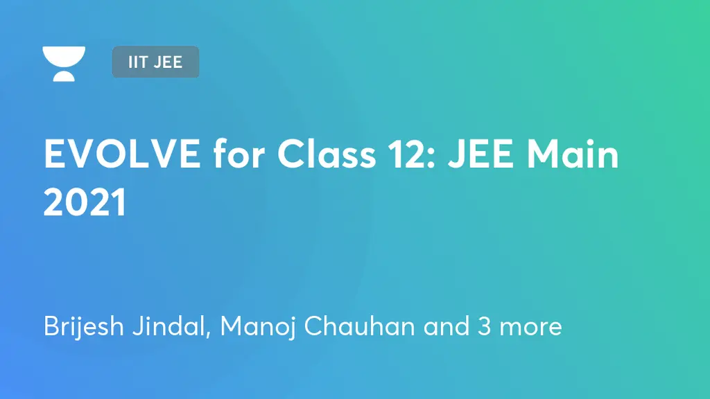 IIT JEE - EVOLVE for Class 12: JEE Main 2021 by Unacademy