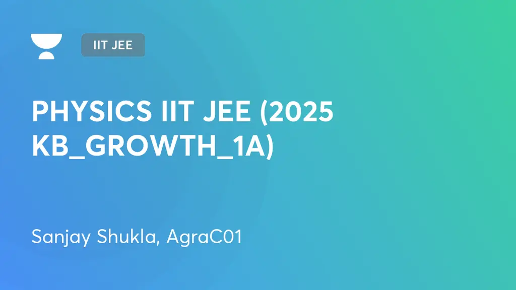 IIT JEE - PHYSICS IIT JEE (2025 KB_GROWTH_1A) by Unacademy