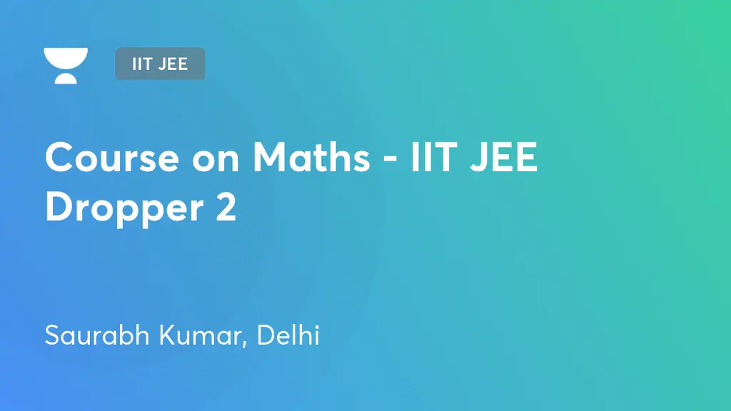 IIT JEE - Course on Maths - IIT JEE Dropper 2 by Unacademy
