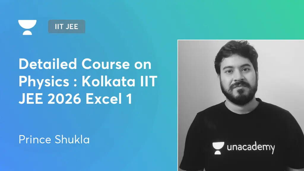 IIT JEE - Detailed Course on Physics : Kolkata IIT JEE 2026 Excel 1 by Unacademy