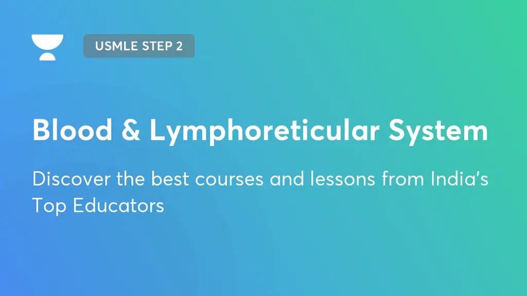 Blood & Lymphoreticular System | USMLE Step 2 | Unacademy