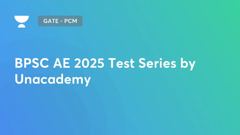 GATE - PCM - BPSC AE 2025 Test Series by Unacademy by Unacademy