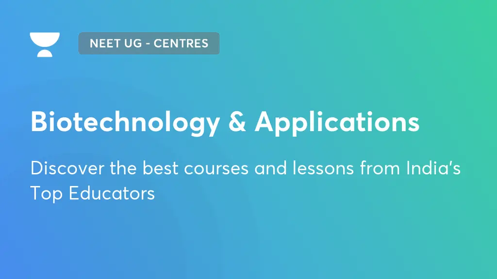 Biotechnology & Applications | NEET UG - Centres - Dormant | Unacademy