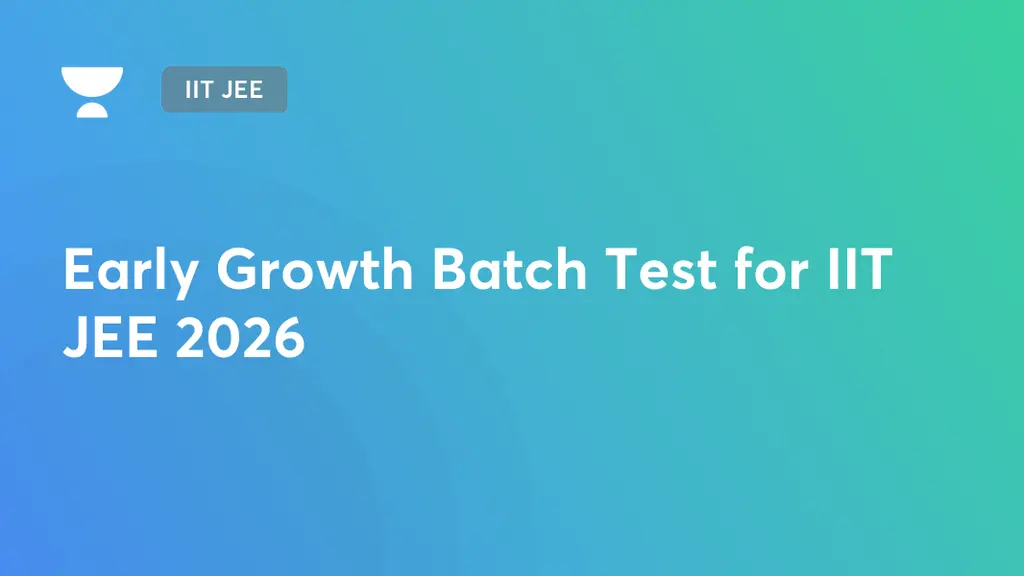 IIT JEE - Early Growth Batch Test for IIT JEE 2026 by Unacademy