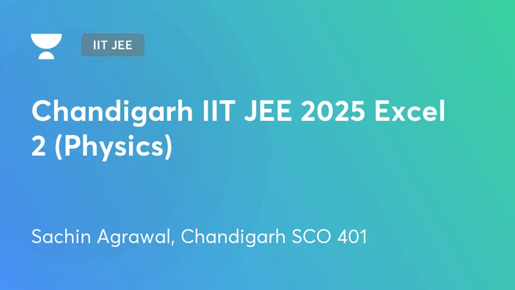 IIT JEE - Chandigarh IIT JEE 2025 Excel 2 (Physics) by Unacademy