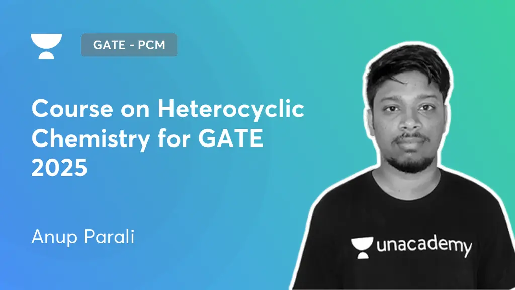 GATE - PCM - Course on Heterocyclic Chemistry for GATE 2025 by Unacademy