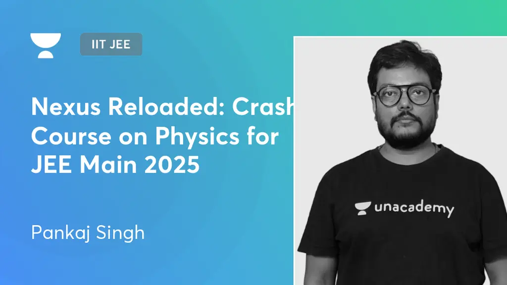 IIT JEE - Nexus Reloaded: Crash Course on Physics for JEE Main 2025 by Unacademy