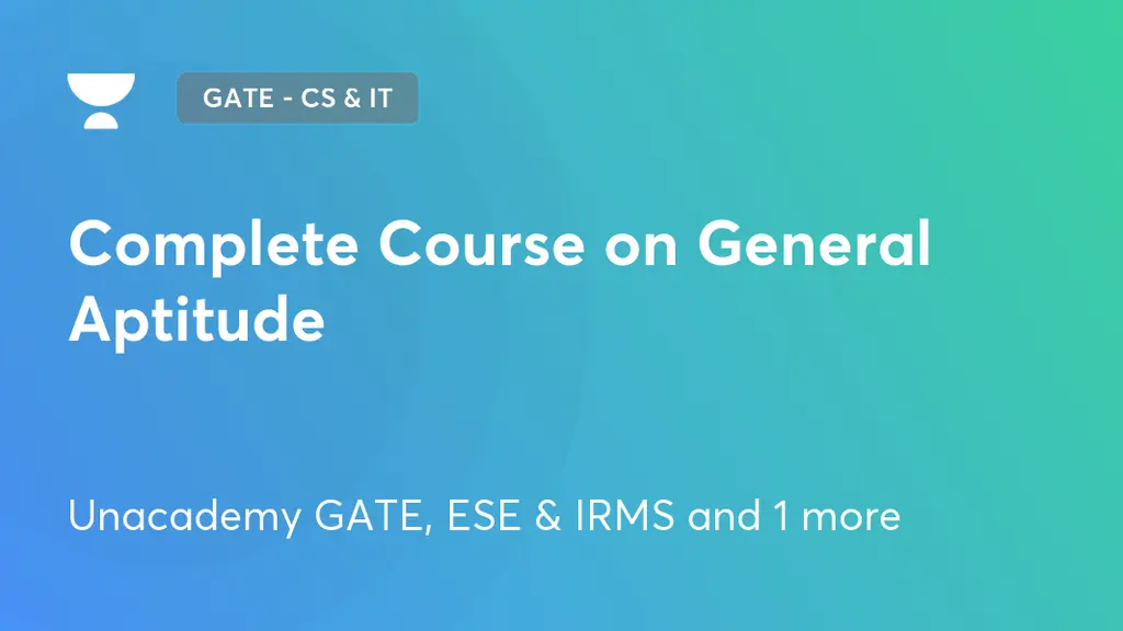 GATE - CS & IT - Complete Course on General Aptitude by Unacademy