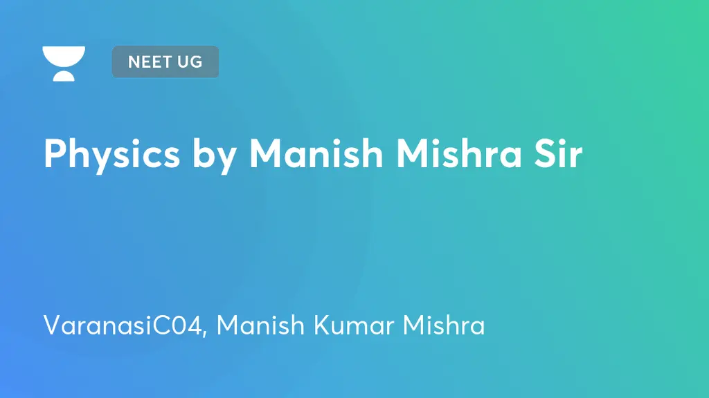 NEET UG - Physics by Manish Mishra Sir by Unacademy