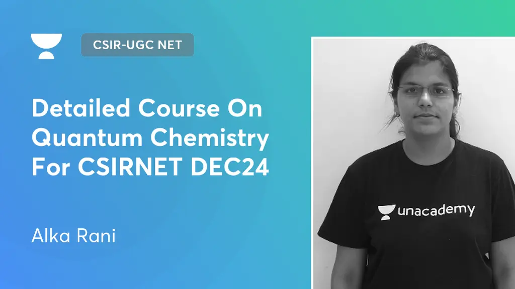 CSIR-UGC NET - Detailed Course On Quantum Chemistry For CSIRNET DEC24 by Unacademy