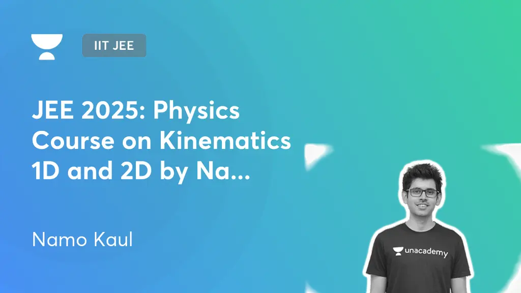 IIT JEE - JEE 2025: Physics Course on Kinematics 1D and 2D by Namo Kaul sir by Unacademy
