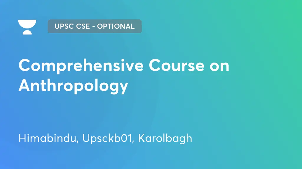 UPSC CSE - Optional - Comprehensive Course on Anthropology by Unacademy
