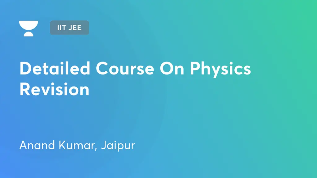 IIT JEE - Detailed Course On Physics Revision by Unacademy