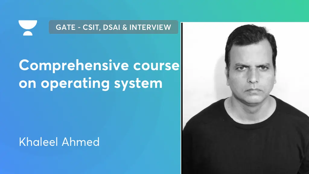 GATE - CSIT, DSAI & Interview Preparation - Comprehensive course on operating system by Unacademy