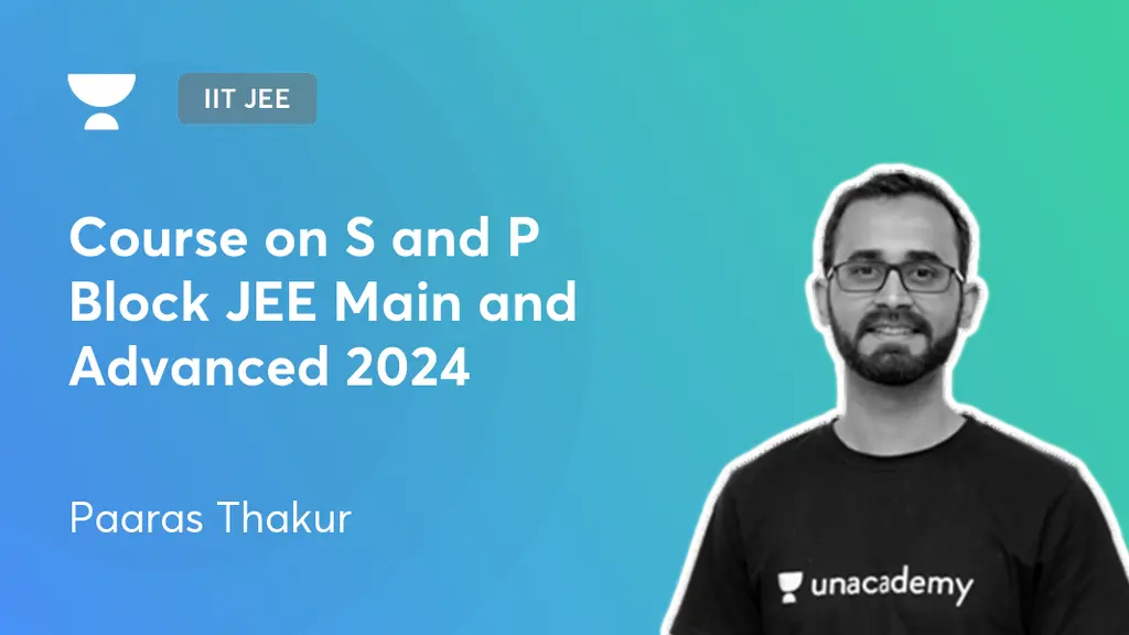 IIT JEE - Course on S and P Block JEE Main and Advanced 2024 by Unacademy