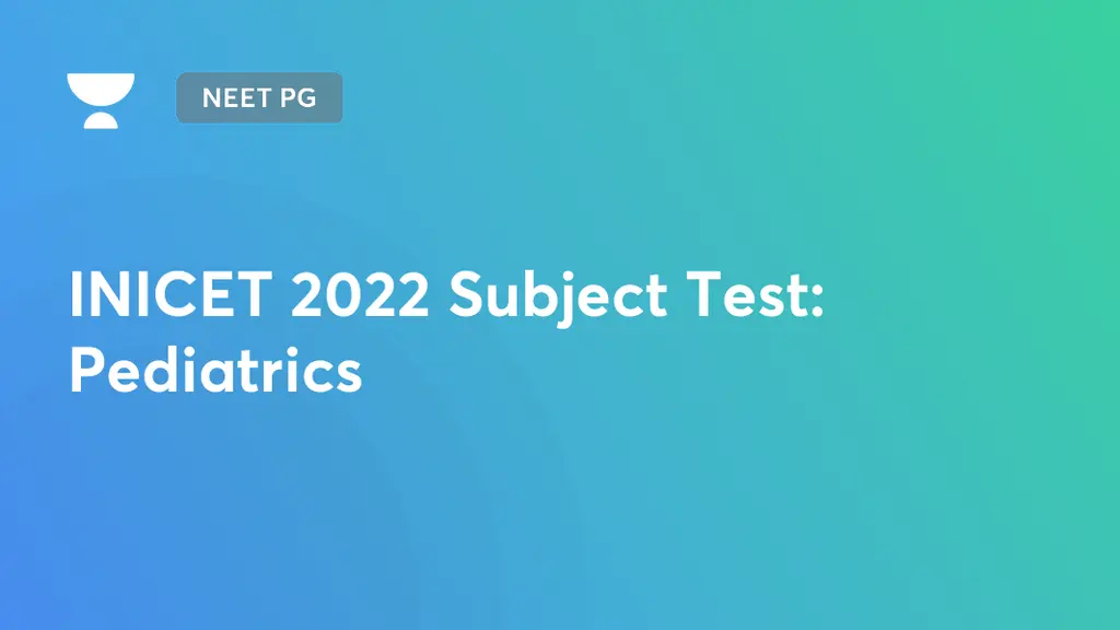 NEET PG (Live) - INICET 2022 Subject Test: Pediatrics by Unacademy