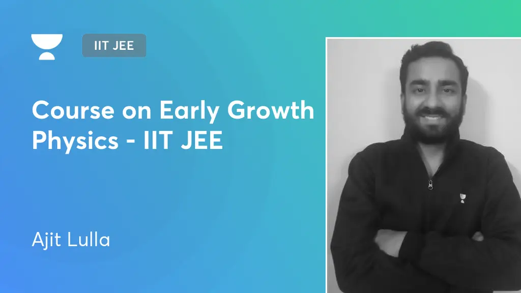 IIT JEE - Course on Early Growth Physics - IIT JEE by Unacademy