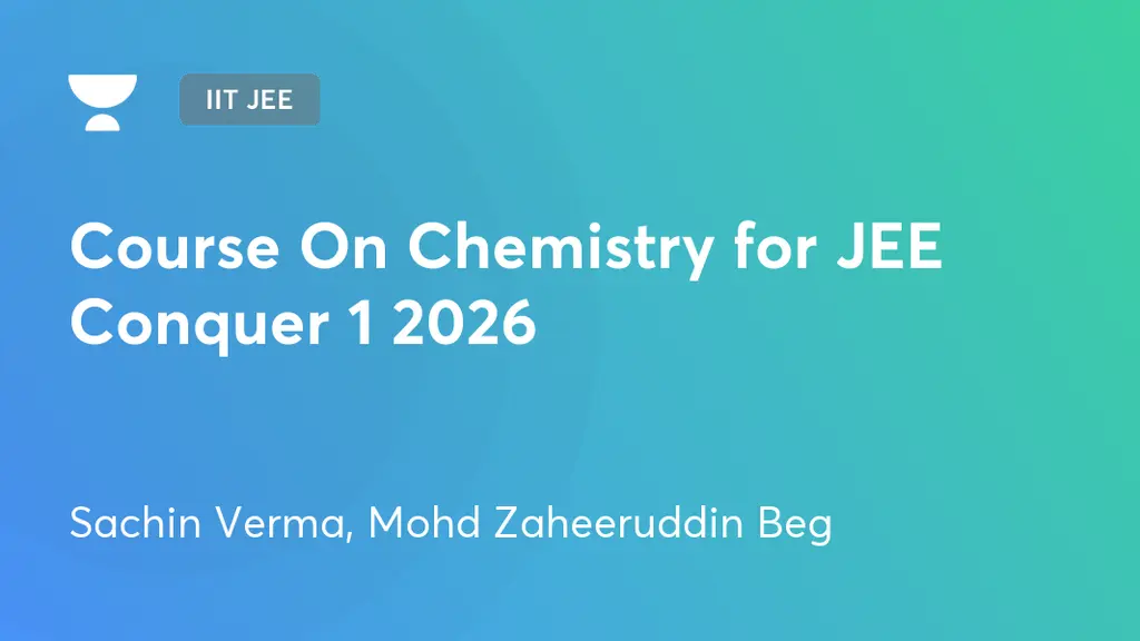 IIT JEE - Course On Chemistry for JEE Conquer 1 2026 by Unacademy