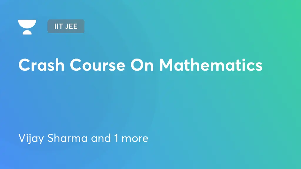 IIT JEE - Crash Course On Mathematics by Unacademy