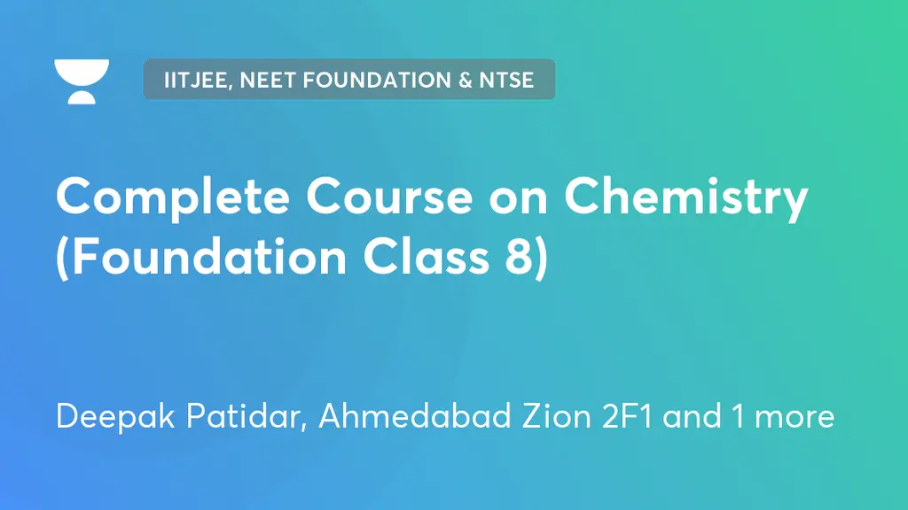 IITJEE, NEET Foundation & NTSE - Complete Course on Chemistry (Foundation Class 8) by Unacademy