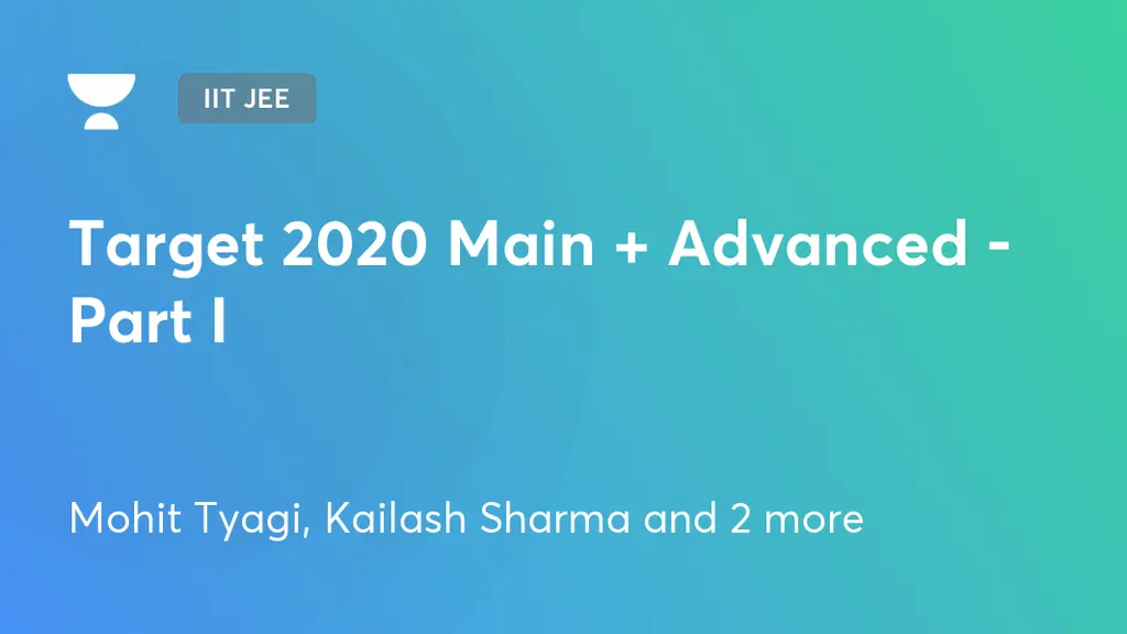 IIT JEE - Target 2020 Main + Advanced - Part I by Unacademy