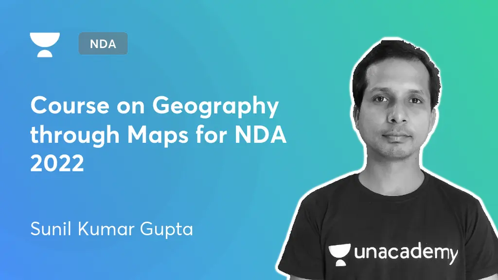 NDA - Course on Geography through Maps for NDA 2022 by Unacademy