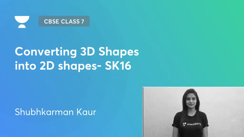 CBSE Class 7 - Converting 3D Shapes into 2D shapes- SK16 by Unacademy