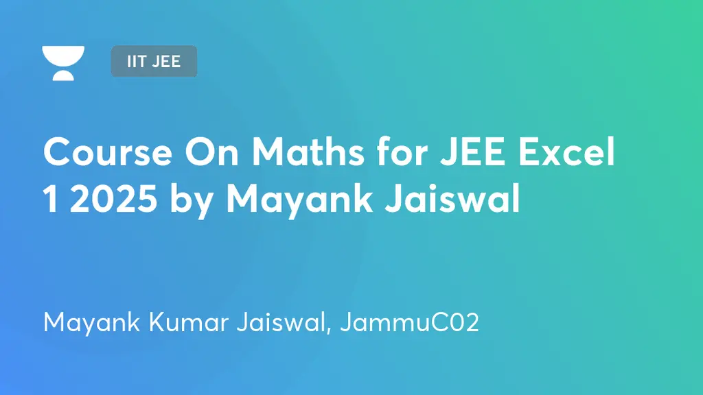 IIT JEE - Course On Maths for JEE Excel 1 2025 by Mayank Jaiswal by Unacademy
