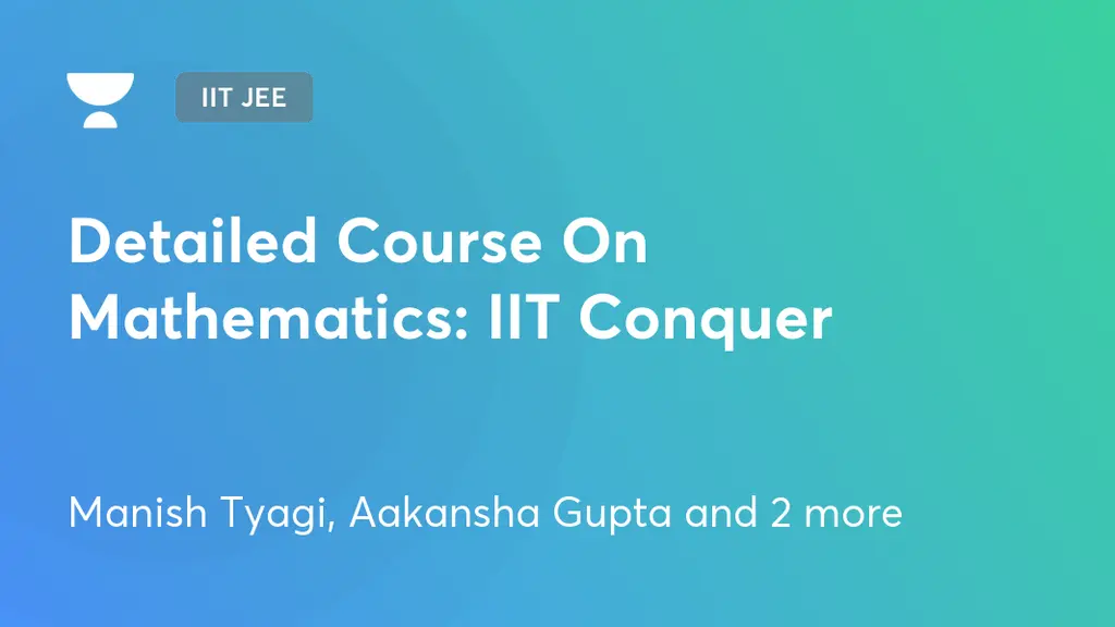 IIT JEE - Detailed Course On Mathematics: IIT Conquer by Unacademy
