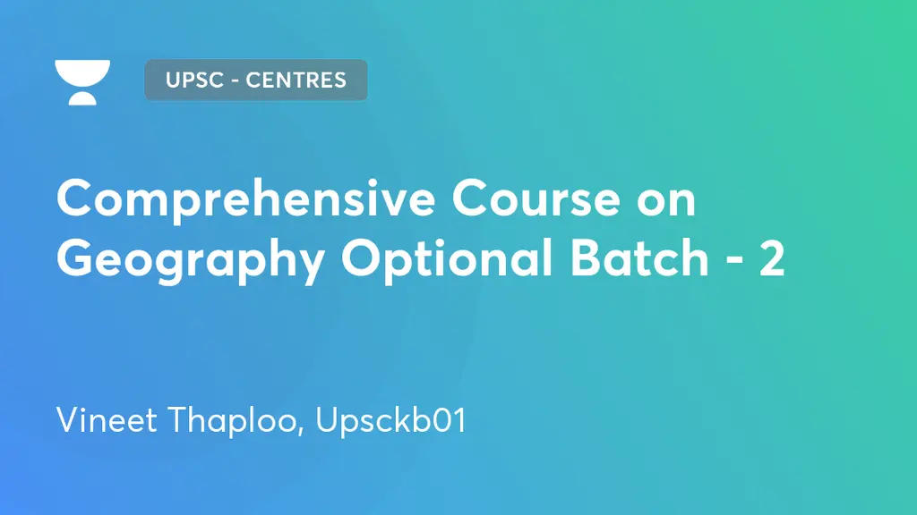 UPSC - Centres - Comprehensive Course on Geography Optional Batch - 2 by Unacademy