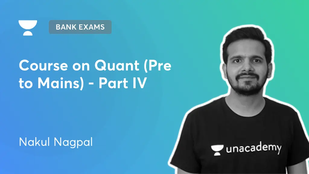 Bank Exams - Course on Quant (Pre to Mains) - Part IV by Unacademy