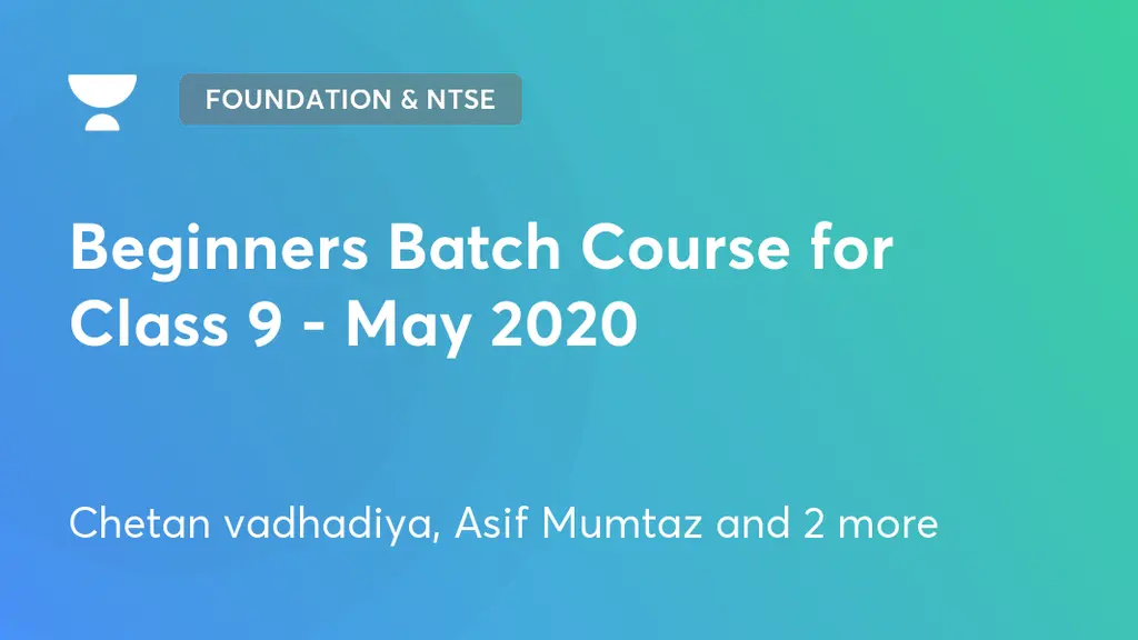Foundation - Beginners Batch Course for Class 9 - May 2020 by Unacademy