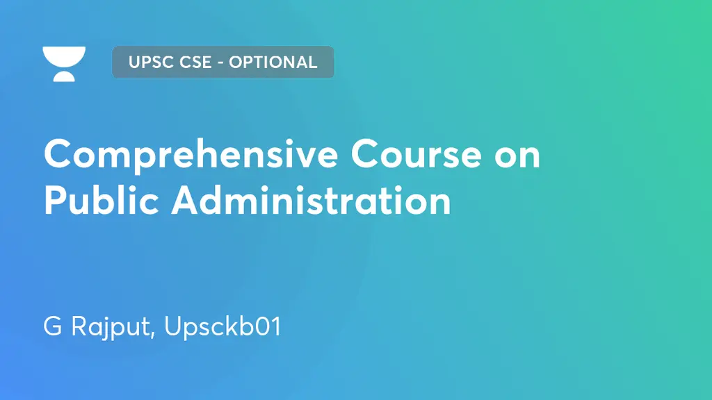UPSC CSE - Optional - Comprehensive Course on Public Administration by Unacademy