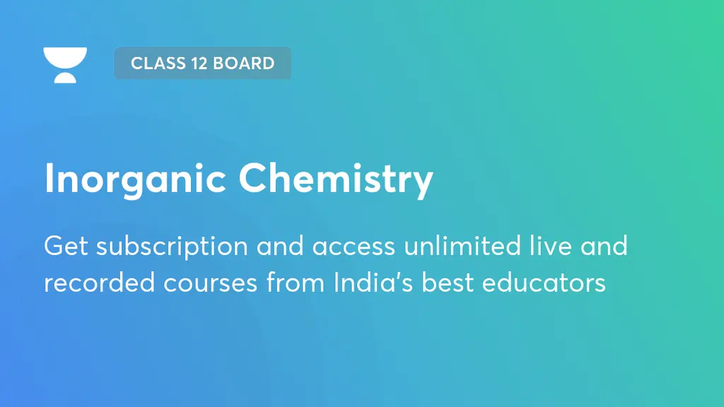 Inorganic Chemistry | CBSE Class 12 | Unacademy