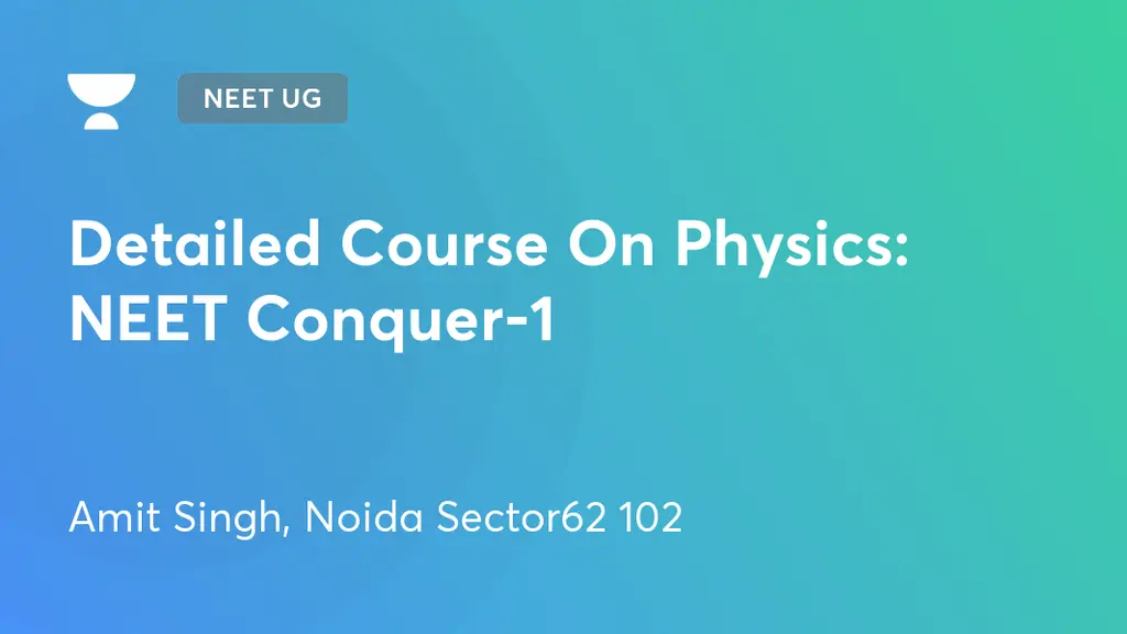 NEET UG - Detailed Course On Physics: NEET Conquer-1 by Unacademy