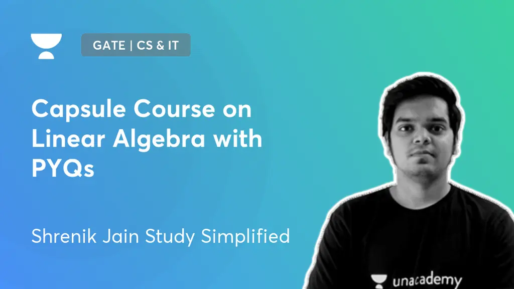 GATE - CSIT, DSAI & Interview Preparation - Capsule Course on Linear Algebra with PYQs by Unacademy