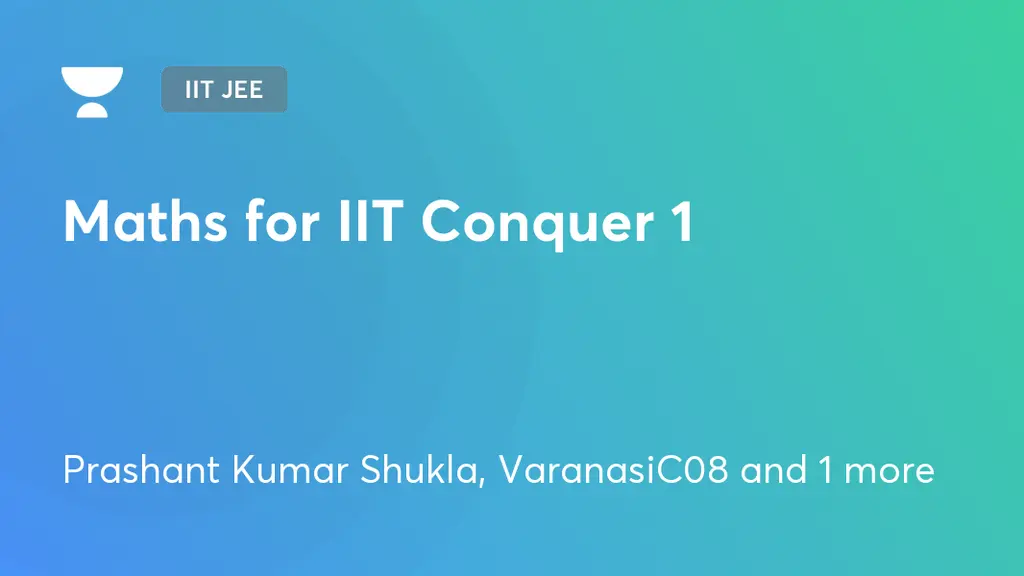 IIT JEE - Maths for IIT Conquer 1 by Unacademy