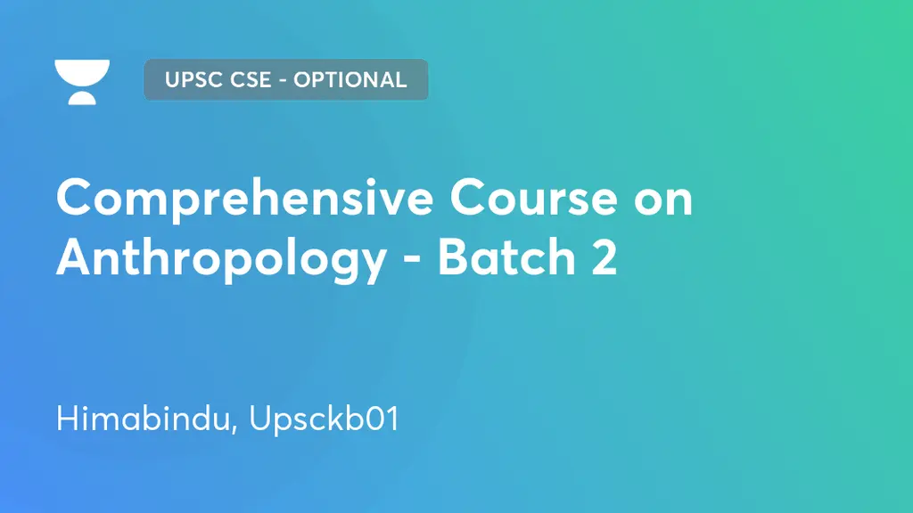 UPSC CSE - Optional - Comprehensive Course on Anthropology - Batch 2 by Unacademy