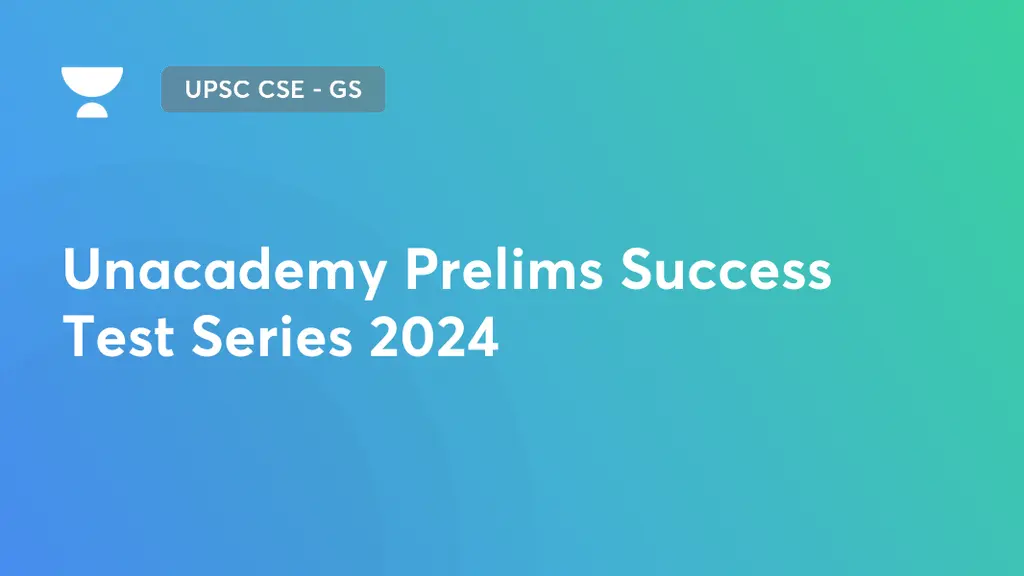 UPSC CSE - GS - Unacademy Prelims Success Test Series 2024 by Unacademy