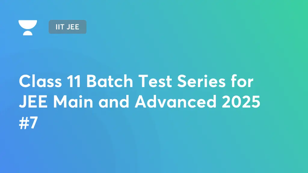 IIT JEE - Class 11 Batch Test Series for JEE Main and Advanced 2025 #7 ...