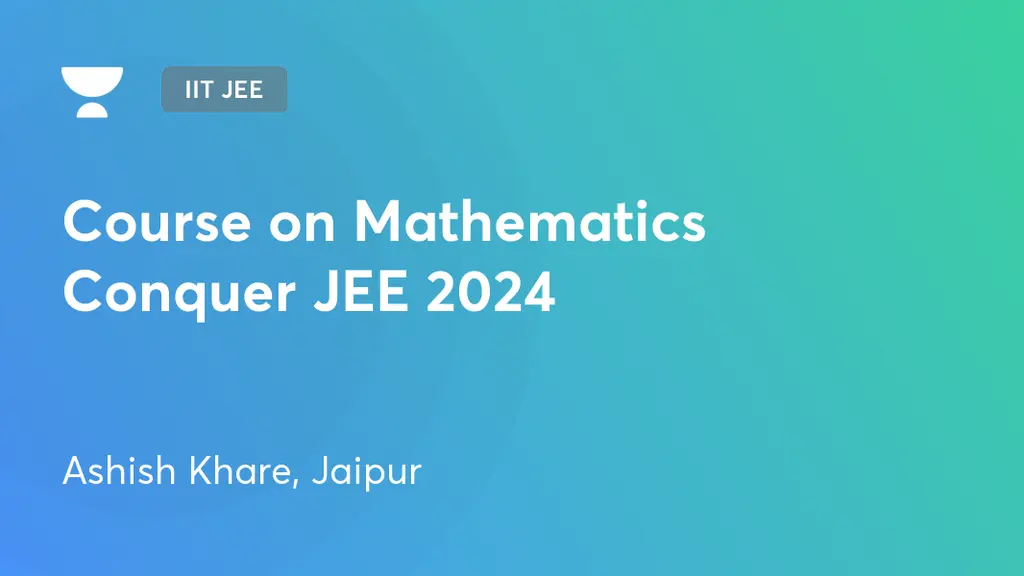 IIT JEE - Course on Mathematics Conquer JEE 2024 by Unacademy