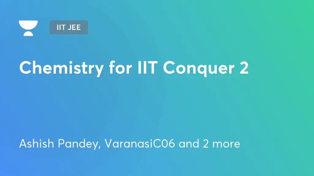IIT JEE - Chemistry for IIT Conquer 2 by Unacademy